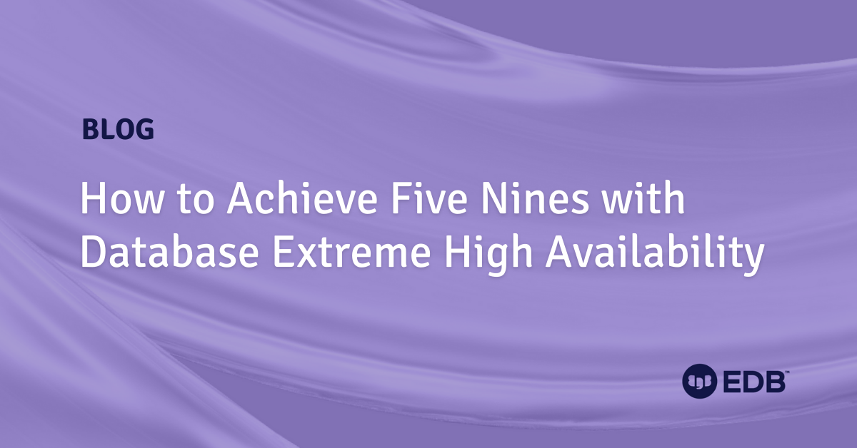 How to Achieve Five Nines with Database Extreme High Availability: An Integral Part of Any ...